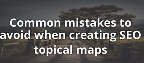 Common Mistakes In Creating Seo Topical Maps How To Avoid Them
