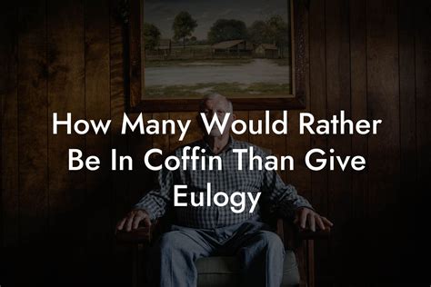 How Many Would Rather Be In Coffin Than Give Eulogy Eulogy Assistant