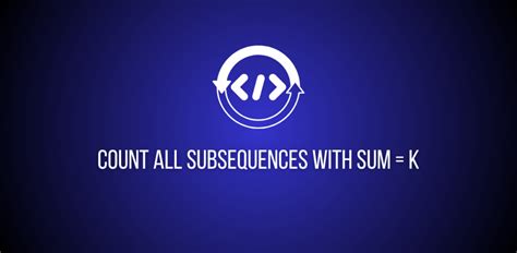 Count All Subsequences With Sum K Complete Guide With Backtracking