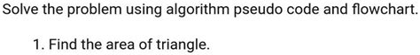 Solve The Problem Using Algorithm Pseudo Code And Flowchart 1 Find The Area Of Triangle
