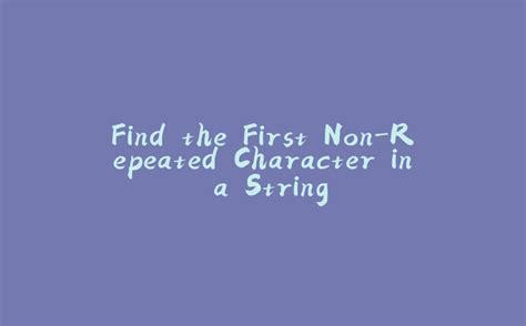 Find The First Non Repeated Character In A String 拾光赋