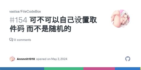 可不可以自己设置取件码 而不是随机的 · Issue 154 · Vastsafilecodebox · Github