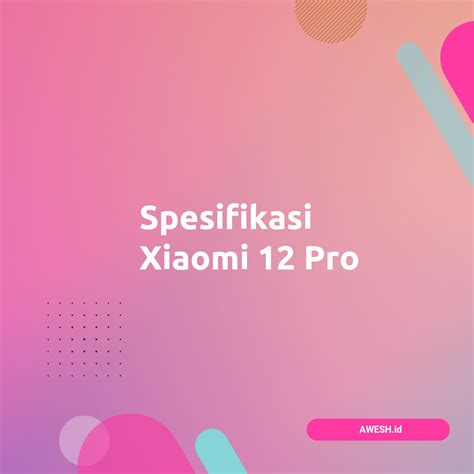 Xiaomi 12 Pro Spesifikasi Tampilan Dan Harga AWESH Id