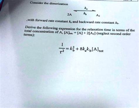 Consider The Dimerization Ka Kb 2a A2 With Forward Rate Constant Ka And Backward Rate Constant
