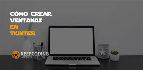 cómo crear ventanas en tkinter keepcoding bootcamps