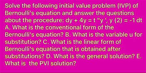 SOLVED: Solve the following initial value problem (IVP) of Bernoulli's equation and answer the ...