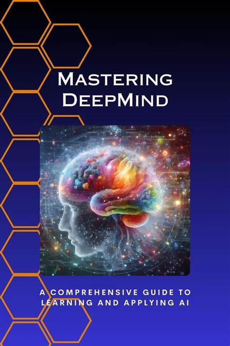 Mastering Deepmind A Comprehensive Guide To Learning And Applying Ai Ebook Morgan Bol