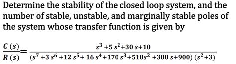 Solved Determine The Stability Of The Closed Loop System Chegg Com