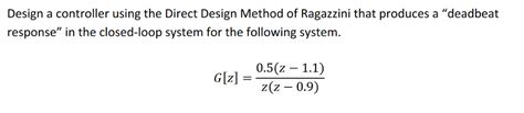 Solved Design A Controller Using The Direct Design Method Of Chegg