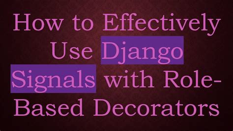 How To Effectively Use Django Signals With Role Based Decorators Youtube