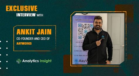 Exclusive Interview With Ankit Jain Co Founder And Ceo Of Aayworks