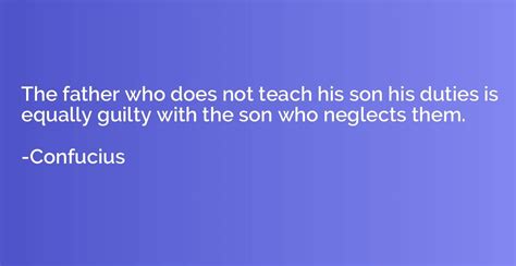 The Father Who Does Not Teach His Son His Duties Is Equally Guilty Confucius
