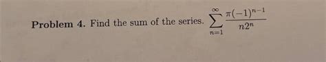 Solved Problem 4 Find The Sum Of The Series Chegg Com