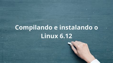 como compilar e instalar o linux kernel 6 12 tutorial completo e
