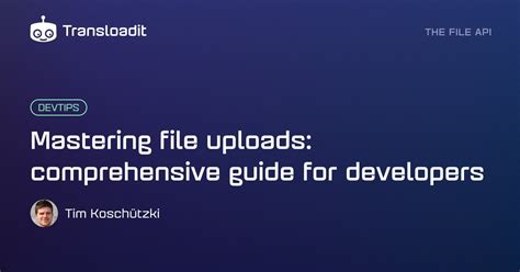 Mastering File Uploads Comprehensive Guide For Developers Transloadit