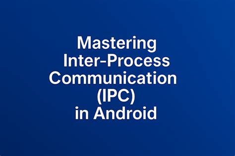 Mastering Inter Process Communication Ipc In Android By Shakarim Bazhenov Proandroiddev
