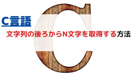 [c言語]文字列の後ろからn文字を取得するには？（string get last n characters） ちょげぶろぐ