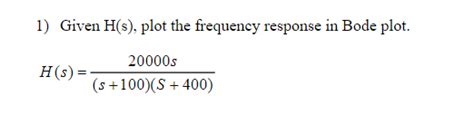 Solved Given H S Plot The Frequency Response In Bode Chegg Com