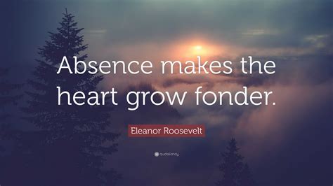 Eleanor Roosevelt Quote “absence Makes The Heart Grow Fonder”