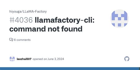 Llamafactory Cli Command Not Found · Issue 4036 · Hiyougallama