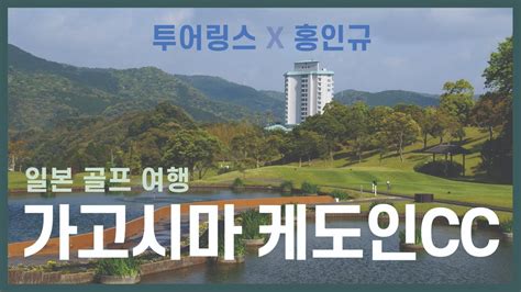 투어링스x홍인규 일본 가고시마 케도인 골프 클럽｜일본 골프 여행 Youtube