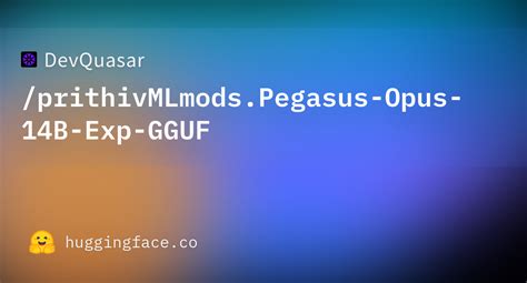 DevQuasar PrithivMLmods Pegasus Opus 14B Exp GGUF Hugging Face