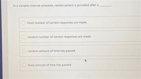 Solved In A Variable Interval Schedule Reinforcement Is