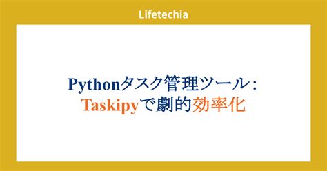 Pythonタスク管理ツール：taskipyで劇的効率化 Lifetechia