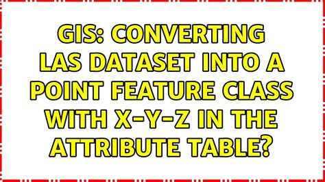 Gis Converting Las Dataset Into A Point Feature Class With X Y Z In The Attribute Table Youtube