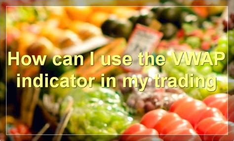 How To Use The Vwap Indicator For Day Trading