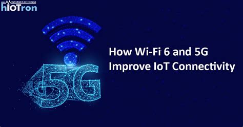 How Wi Fi 6 And 5g Improve Iot Connectivity Hiotron®