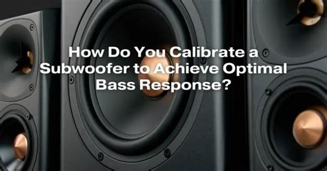 How Do You Calibrate A Subwoofer To Achieve Optimal Bass Response All For Turntables