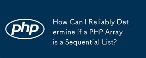 How Can I Reliably Determine If A Php Array Is A Sequential List Php