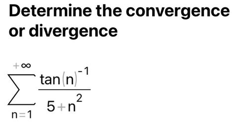 Solved Determine The Convergence Or Divergence Chegg Com