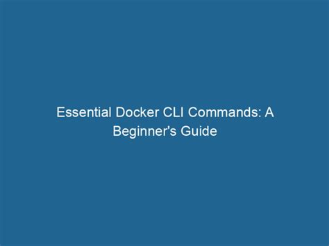 Essential Docker Cli Commands A Beginners Guide Dockerpros