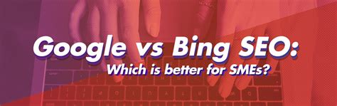 Google Vs Bing SEO Which Is Better For SMEs