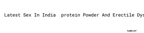 Latest Sex In India ：protein Powder And Erectile Dysfunction Usach