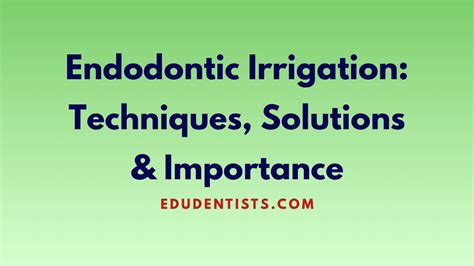 Endodontic Irrigation Techniques Solutions And Importance Edudentists