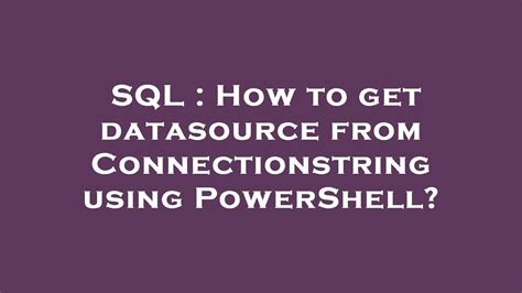 Sql How To Get Datasource From Connectionstring Using Powershell Youtube