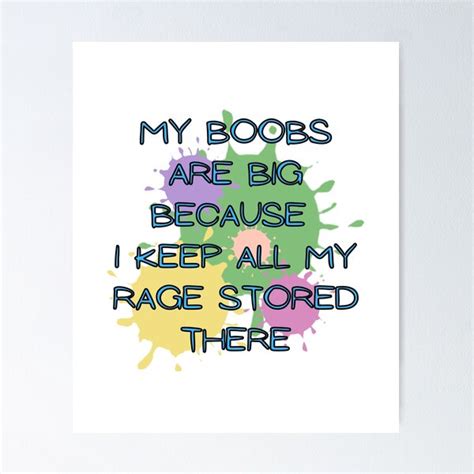 My Boobs Are Big Because I Keep All My Rage Stored There Poster For