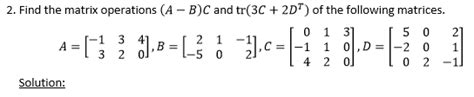 solved 2 find the matrix operations a bc and tr 3c 2dt