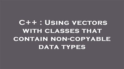 C Using Vectors With Classes That Contain Non Copyable Data Types Youtube