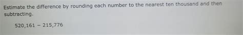 Solved Estimate The Difference By Rounding Each Number To The Nearest Ten Thousand And Then