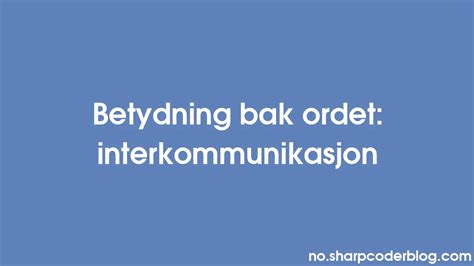 betydning bak ordet interkommunikasjon sharp coder blog