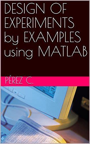DESIGN OF EXPERIMENTS by EXAMPLES using MATLAB by Pérez C Goodreads