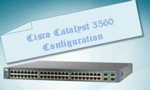 How To Configure The Cisco Catalyst 3560 Series Switches Router Switch Blog