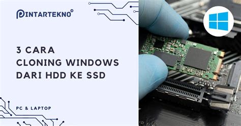 Cara Cloning Windows Dari HDD Ke SSD Ada Cara Gratisnya Juga PintarTekno