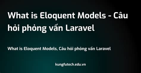 What Is Eloquent Models Câu Hỏi Phỏng Vấn Laravel