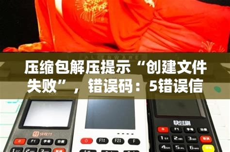 压缩包解压提示创建文件失败错误码5错误信息拒绝访问怎么解压 鑫伙伴POS网