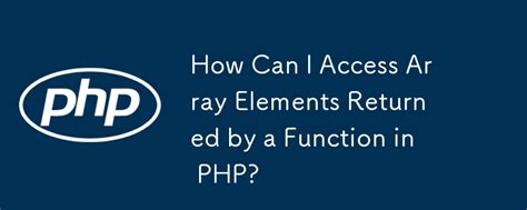 如何存取 php 中函數傳回的數組元素？ php教程 php中文網